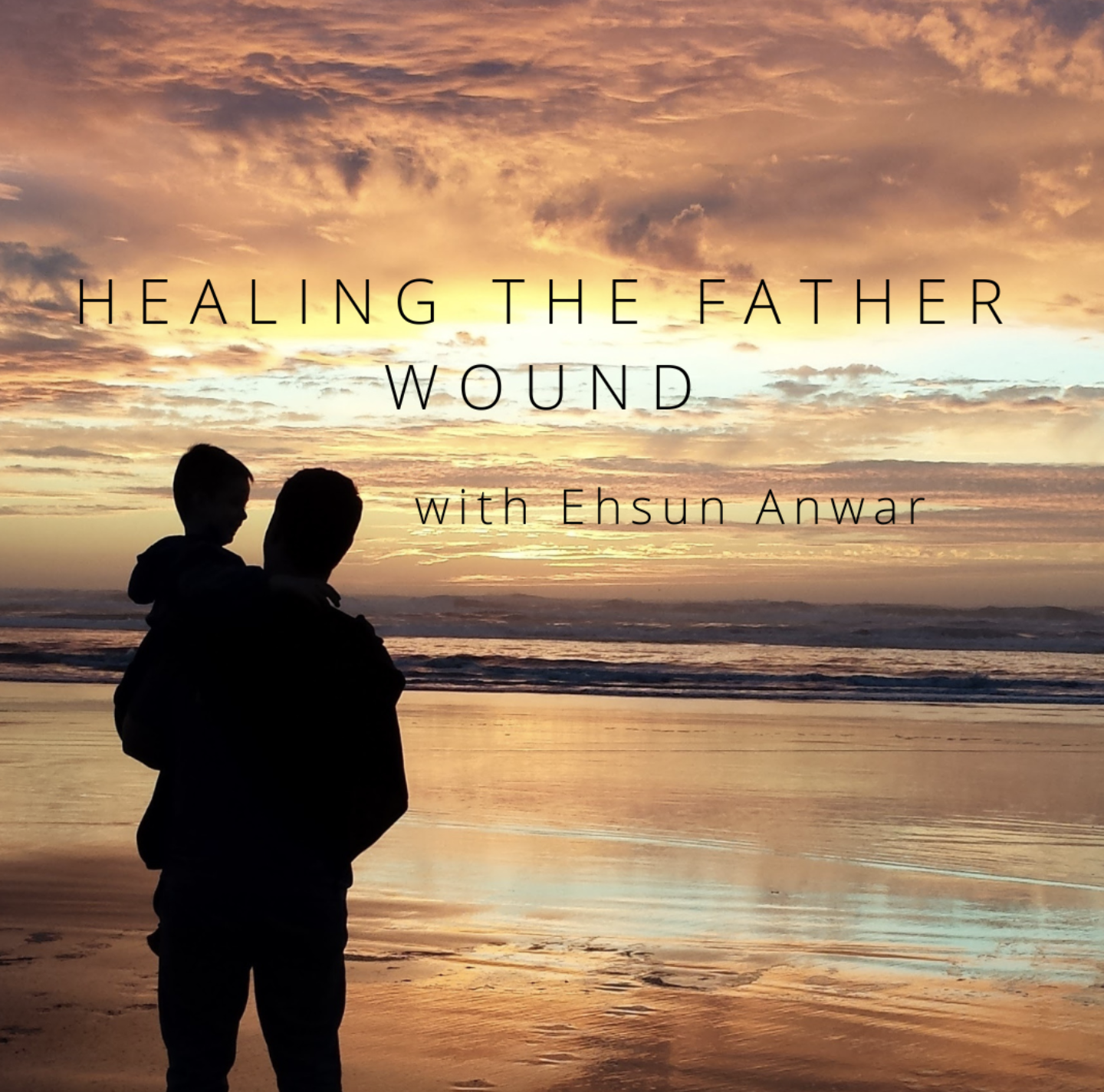 Healing The Father Wound Masterclass Recording – Ehsun Anwar